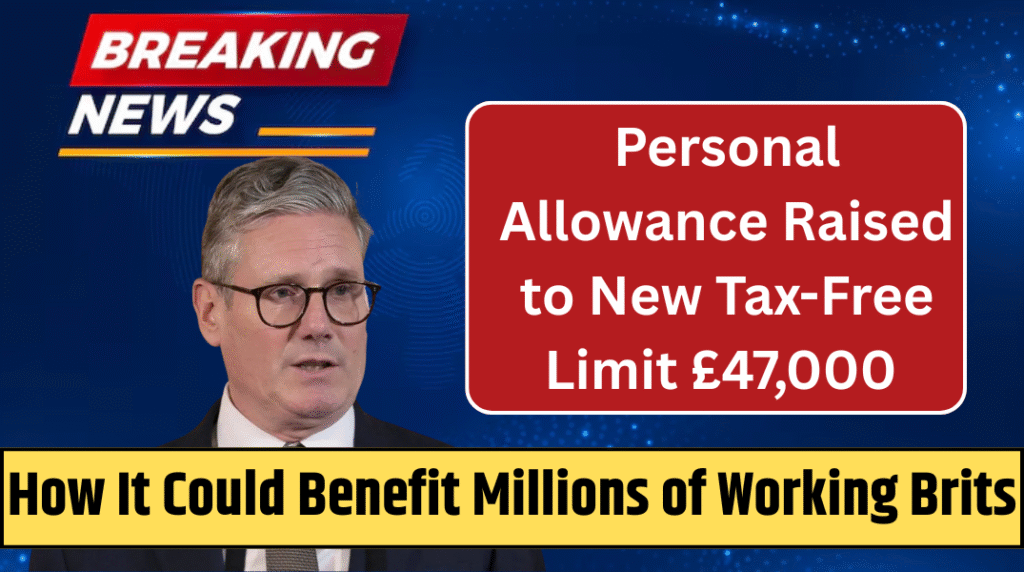 Personal Allowance Raised to New Tax-Free Limit £47,000 – How It Could ...
